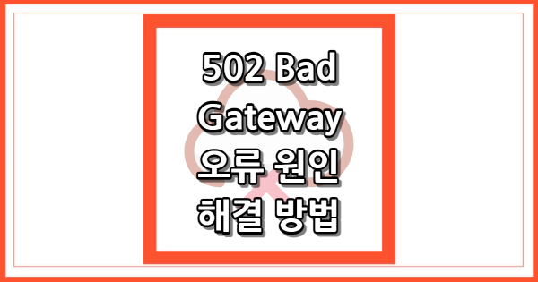 502 Bad Gateway 오류 원인 해결방법